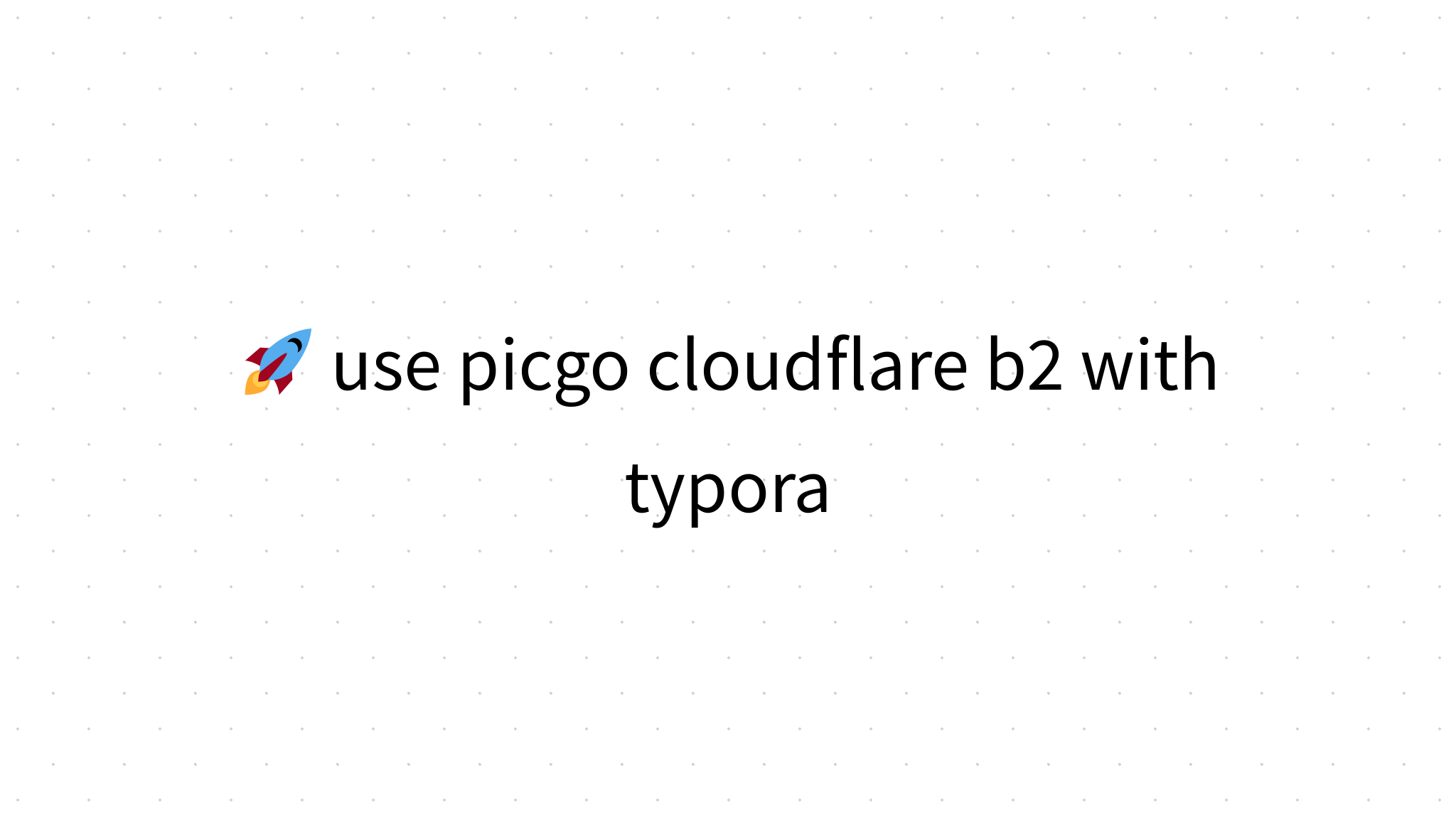 🚀 use picgo cloudflare b2 with typora
